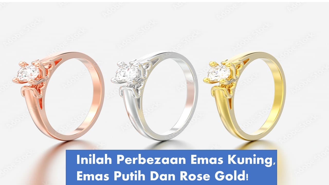 Inilah Perbezaan Emas Kuning, Emas Putih Dan Rose Gold!
