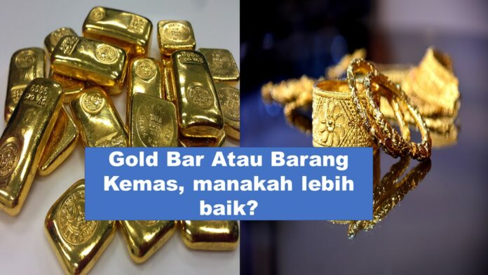 Gold Bar Atau Barang Kemas, Manakah Lebih Baik Dan Effective Untuk ...