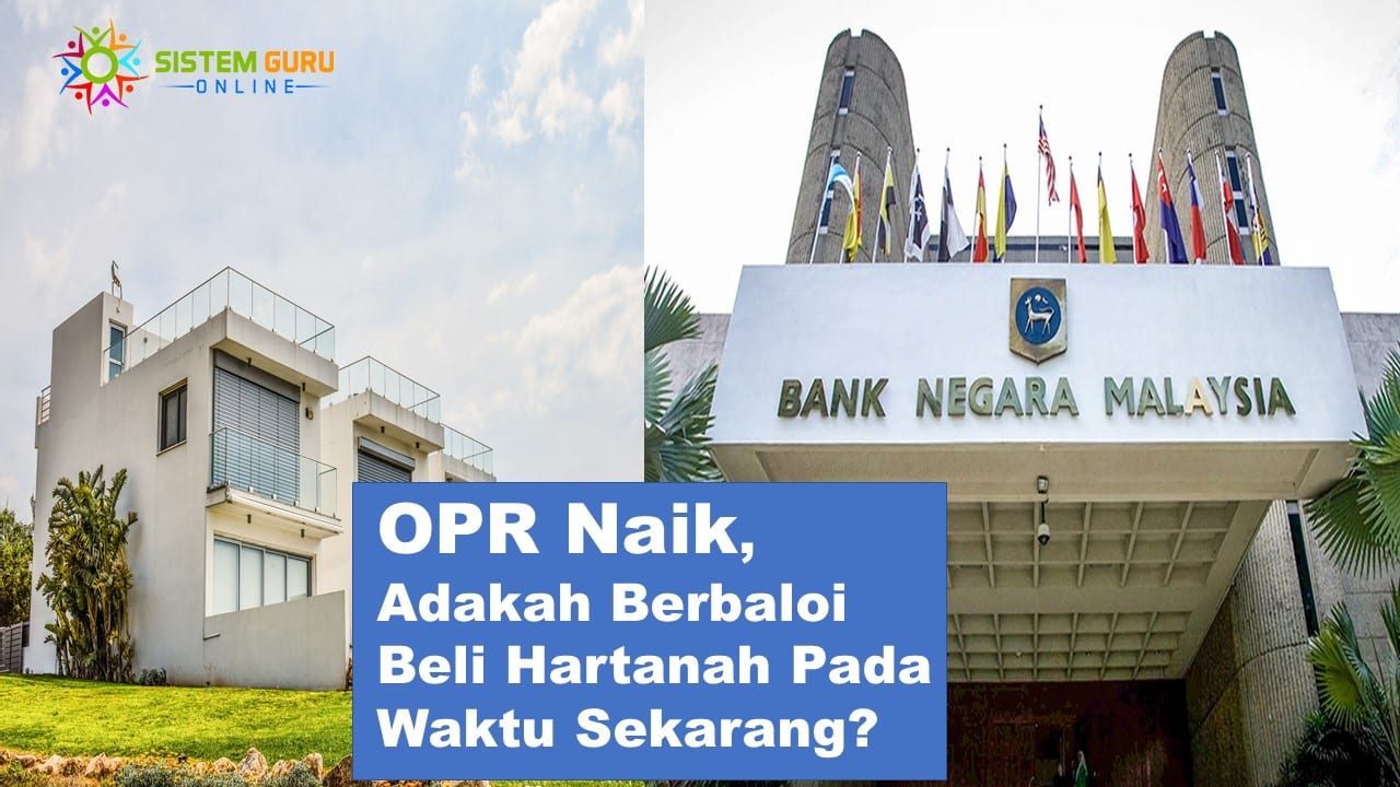 OPR Naik, Adakah Berbaloi Beli Hartanah Pada Waktu Sekarang?