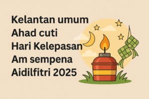 Kelantan Umum Ahad Cuti Hari Kelepasan Am Sempena Aidilfitri 2025